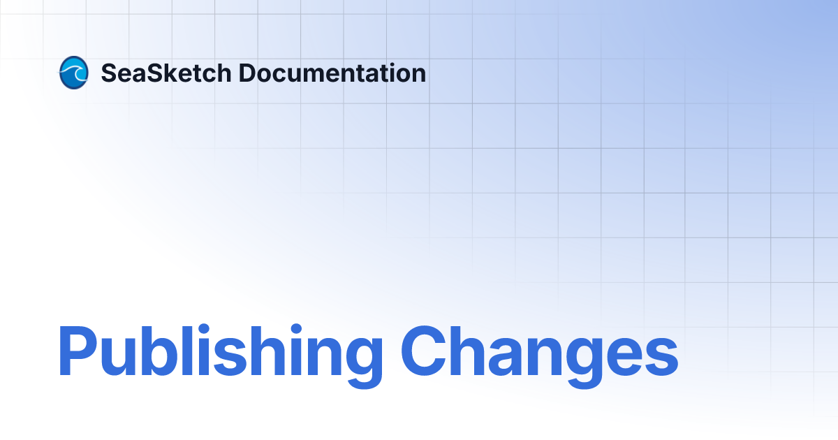 Publishing Changes | SeaSketch Documentation Publishing Changes | SeaSketch Documentation